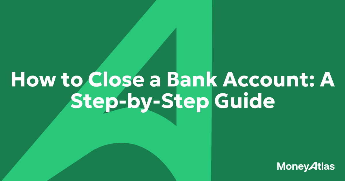 How to Close a Bank Account Safely & Hassle-Free | Money Atlas